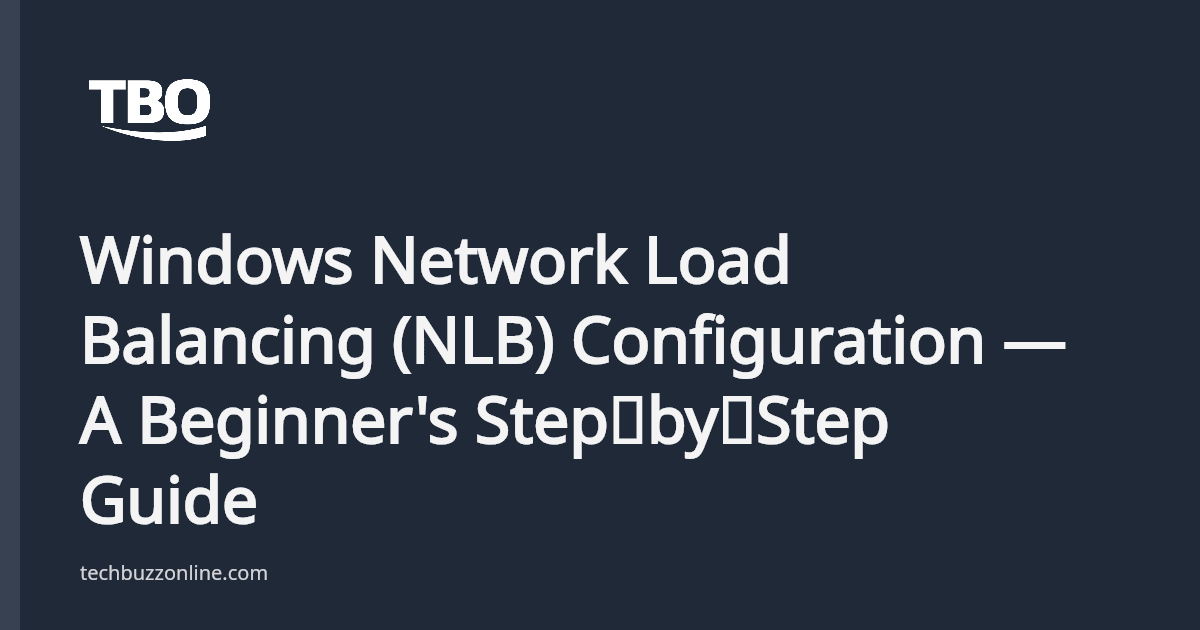Windows Network Load Balancing (NLB) Configuration — A Beginner's Step‑by‑Step Guide - Tech Buzz ...