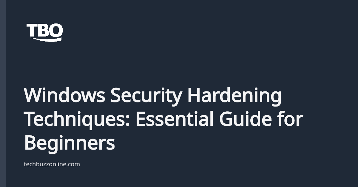 Windows Security Hardening Techniques: Essential Guide for Beginners - Tech Buzz Online