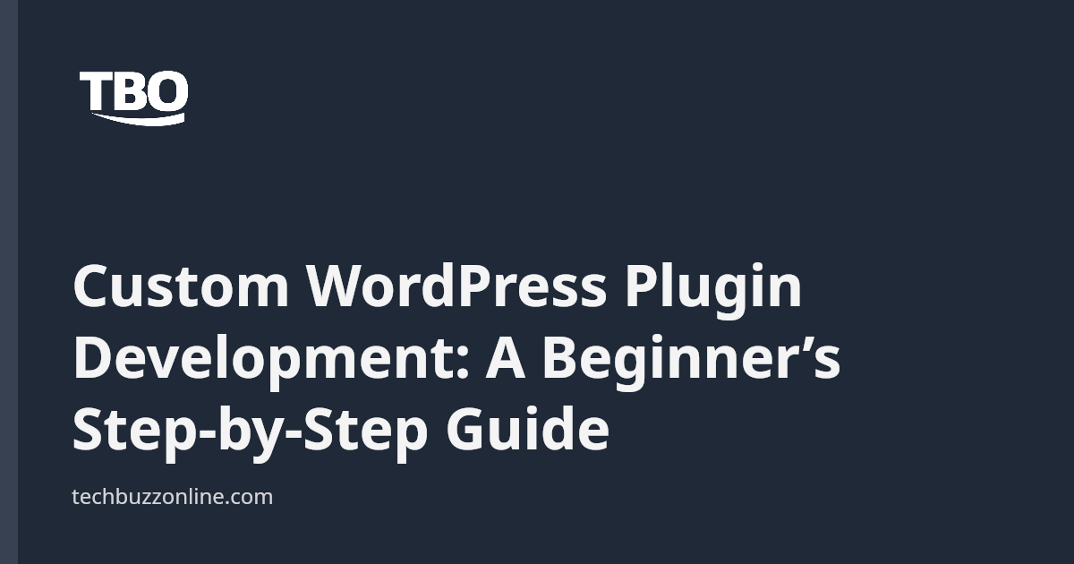 Custom WordPress Plugin Development: A Beginner’s Step-by-Step Guide ...