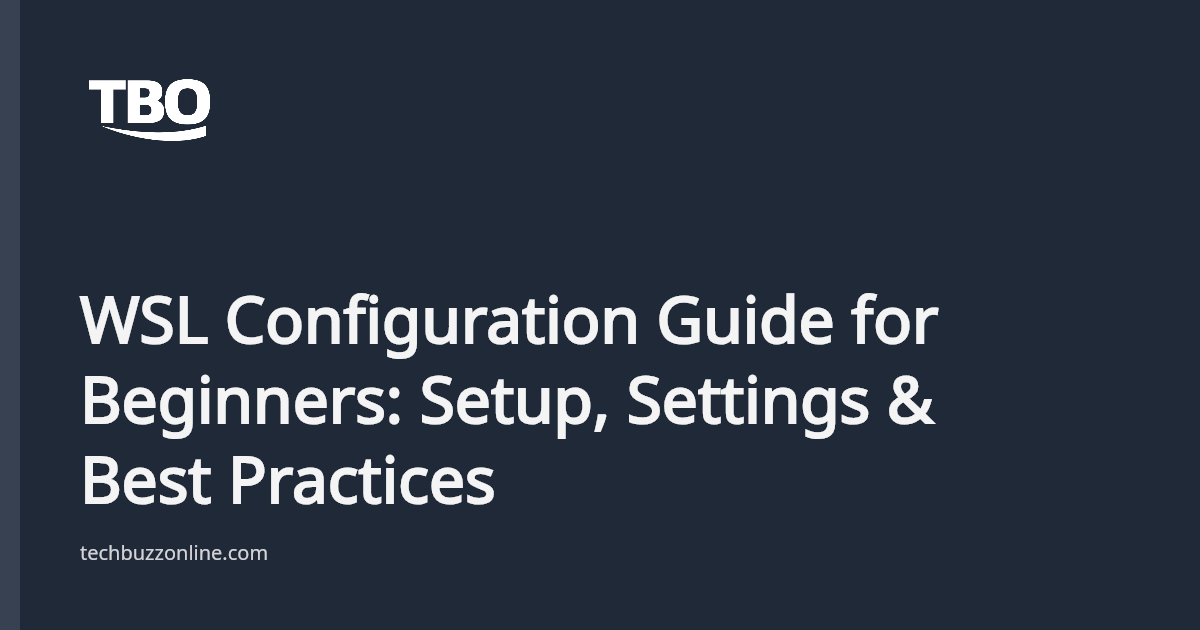 Wsl Configuration Guide For Beginners Setup Settings And Best Practices Tech Buzz Online