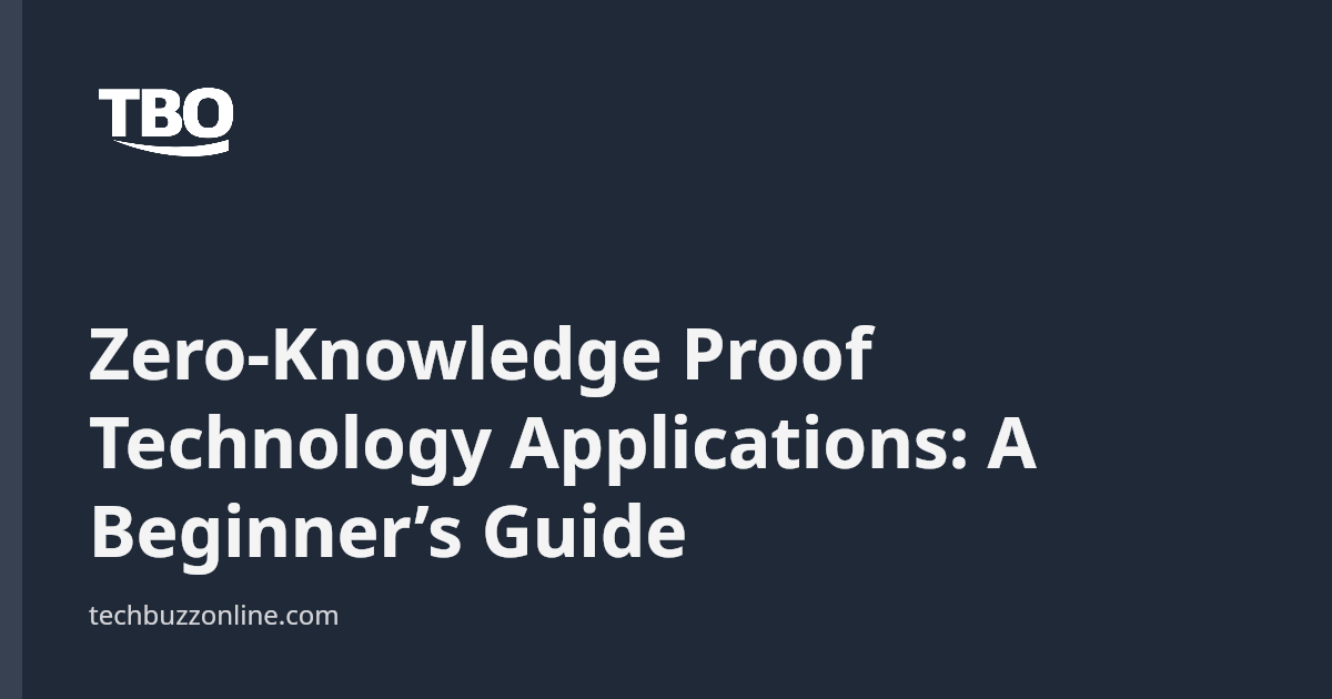 Zero-Knowledge Proof Technology Applications: A Beginner’s Guide - Tech Buzz Online
